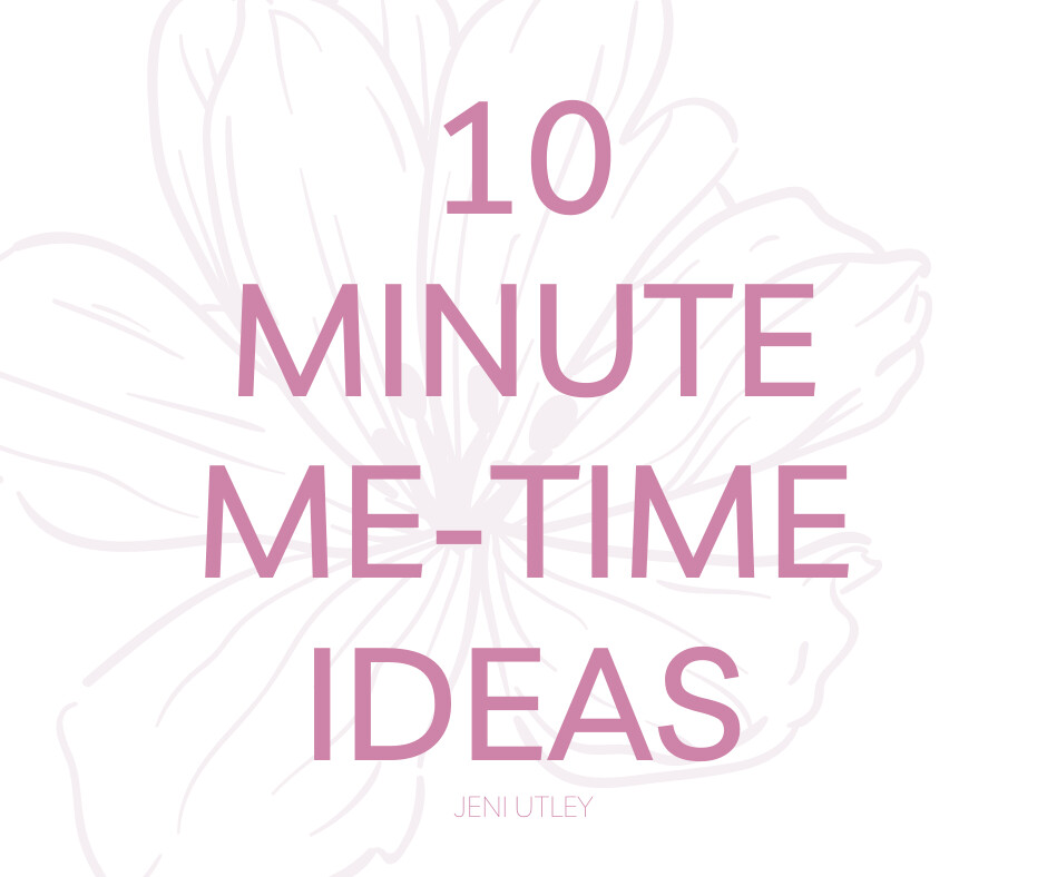 10 Minute Me-Time Ideas | Jeni Utley